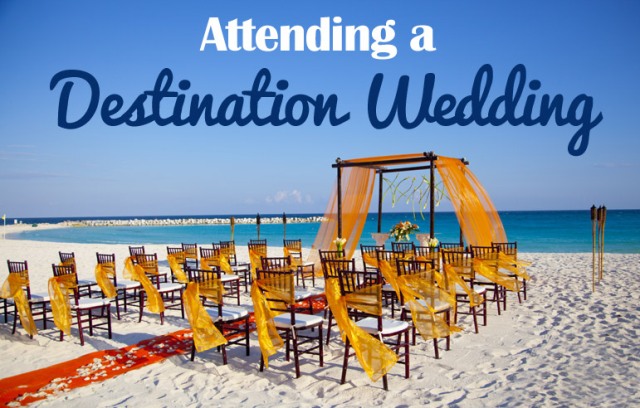 How To Make The Most Out Of Attending A Destination Wedding